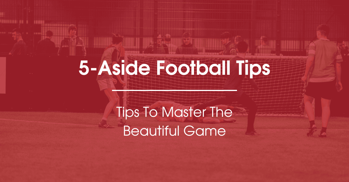 5 Aside Football Tips | Master The Beautiful Game | Score FC